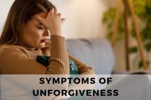 Recognizing the Most Common Symptoms of Unforgiveness - STRENGTH TO FORGIVE